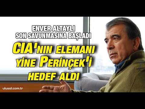 Enver Altaylı son savunmasına başladı: CIA'nın elemanı yine Perinçek'i hedef aldı
