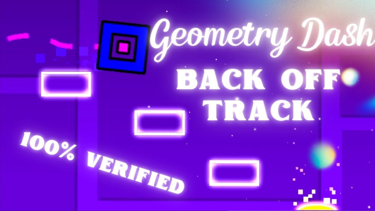 Geometry Dash Back Off Track 100% Verified - YouTube