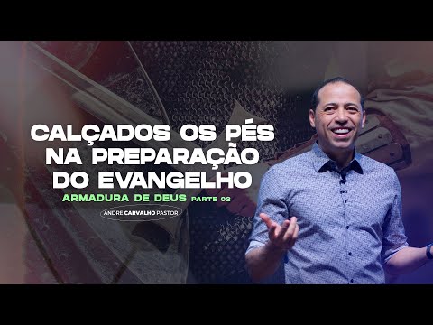 CALÇADOS OS PÉS NA PREPARAÇÃO DO EVANGELHO // SÉRIE ARMADURA DE DEUS Parte 02 - Pr. André Carvalho