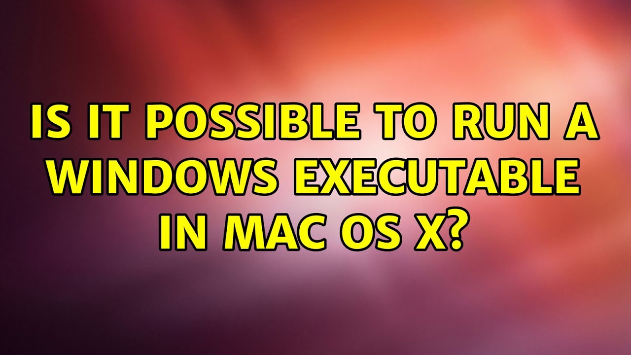 Is It Possible To Run A Windows Executable In Mac OS X 2 Solutions is-it-possible-to-run-a-windows-executable-in-mac-os-x-2-solutions