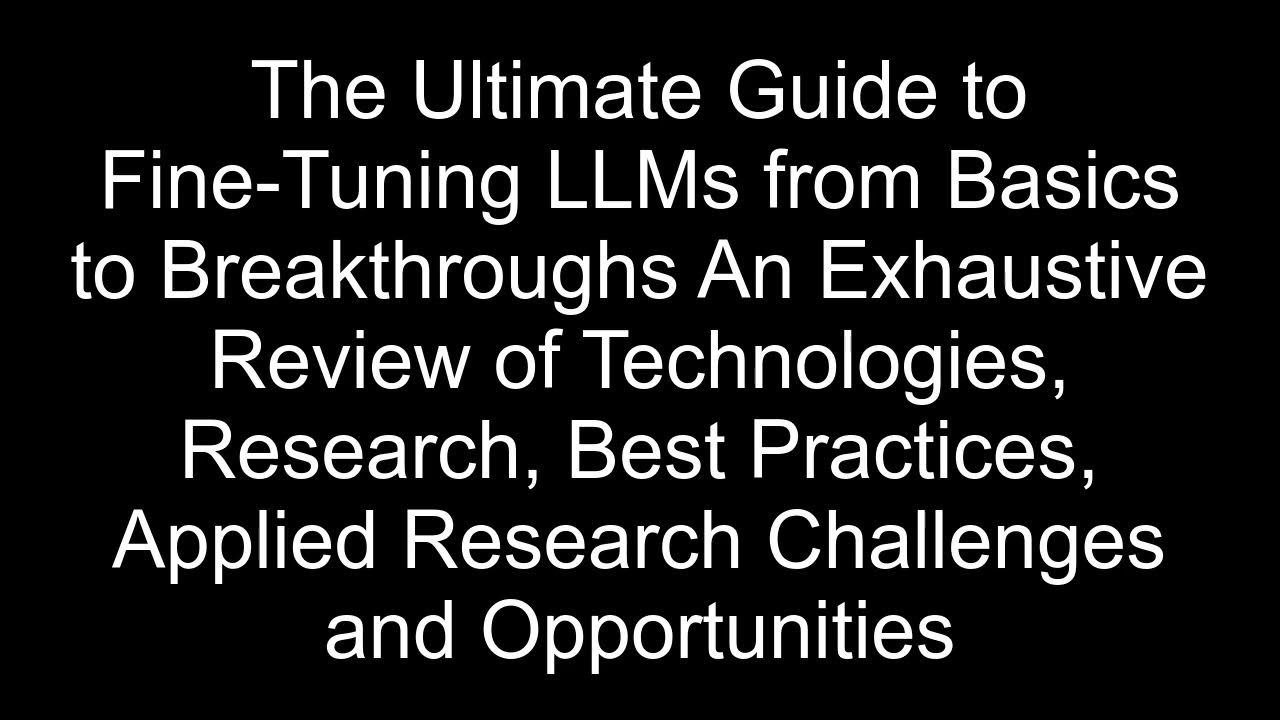 The Ultimate Guide to Fine Tuning LLMs from Basics to Breakthroughs An ...