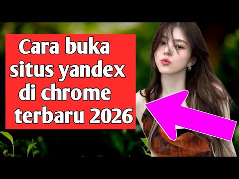 Cara buka situs yandex di chrome terbaru 2026