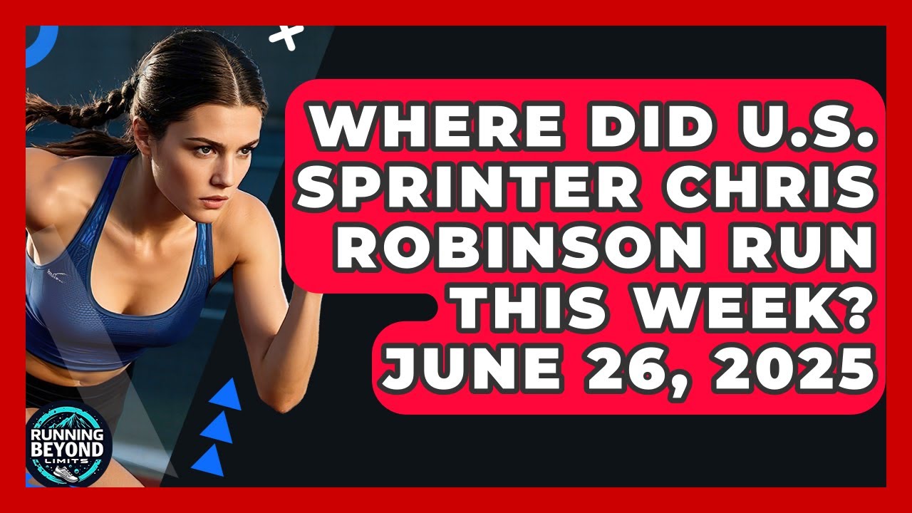 Where Did U.S. Sprinter Chris Robinson Run This Week? June 26, 2025 | Running Beyond Limits ...