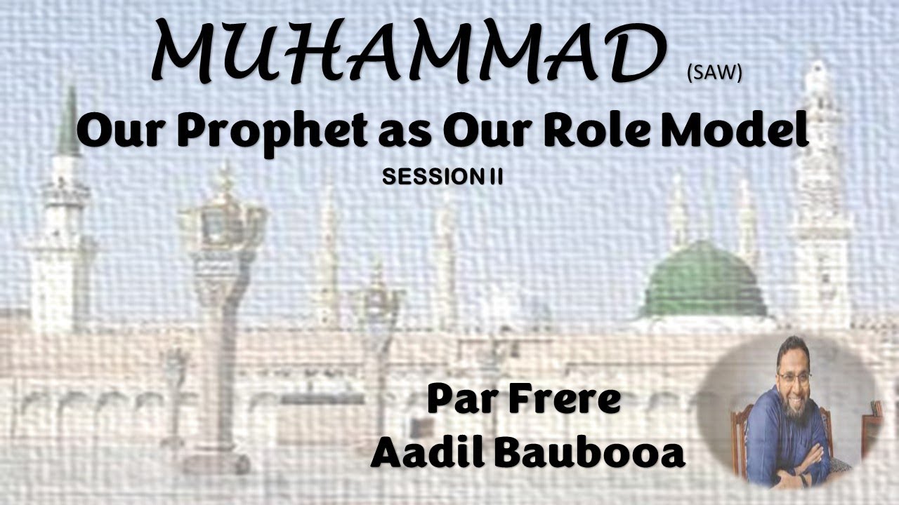 Muhammad (SAW)_ Our Prophet as Our Role Model_Aadil Baubooa_Part II ...