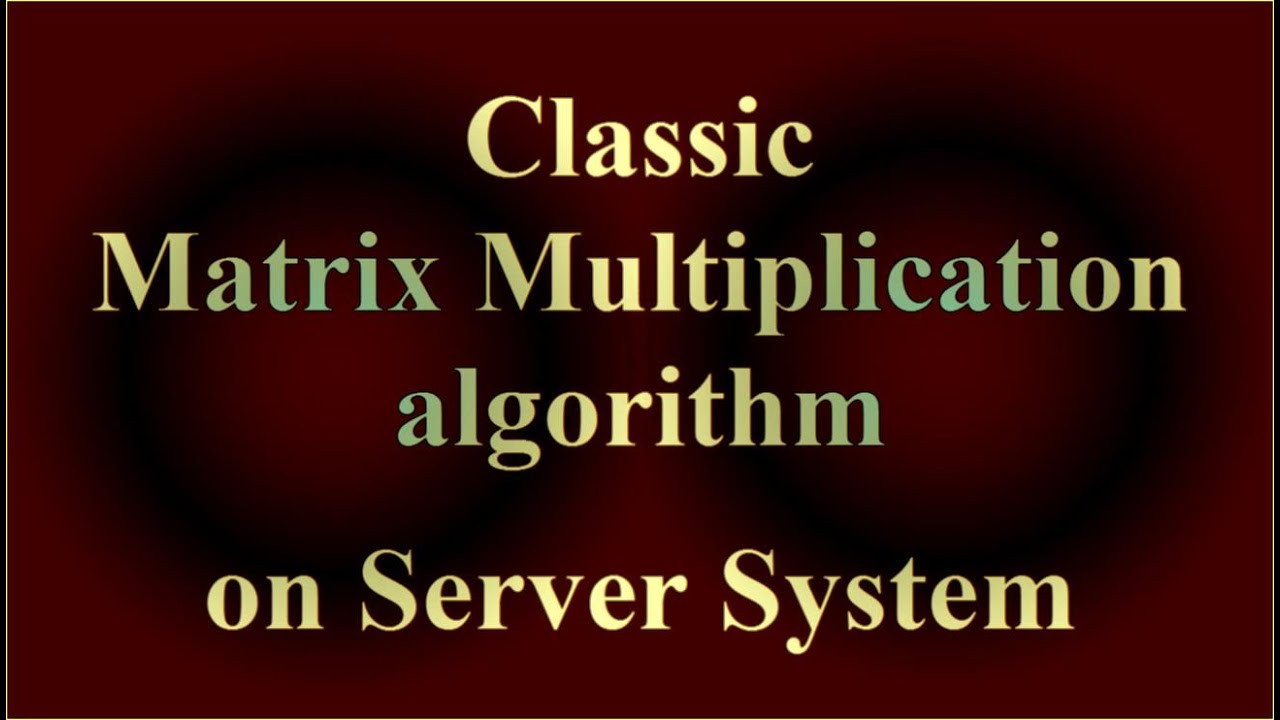 Performance of Classic Matrix Multiplication algorithm on a Server ...