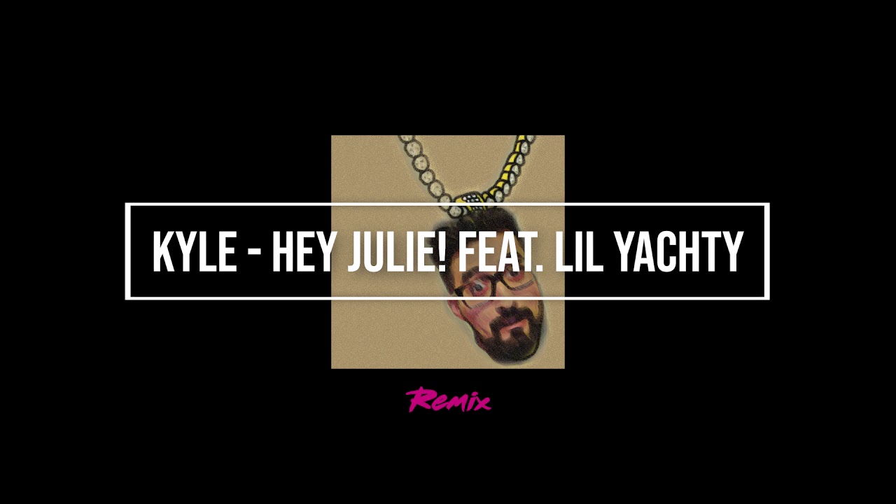 KYLE - Hey Julie! feat. Lil Yachty (Muchacho Remix) - YouTube