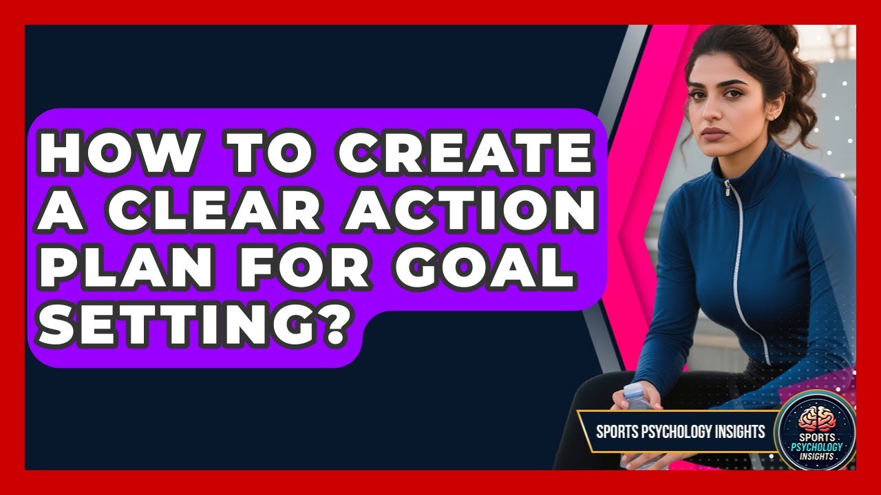 How To Create A Clear Action Plan For Goal Setting? - Sport Psychology ...