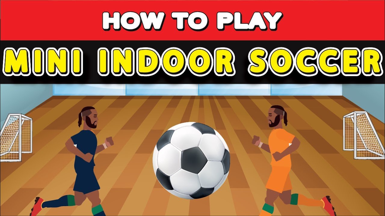 How to Play Mini Indoor Soccer? version of soccer that is played in ...
