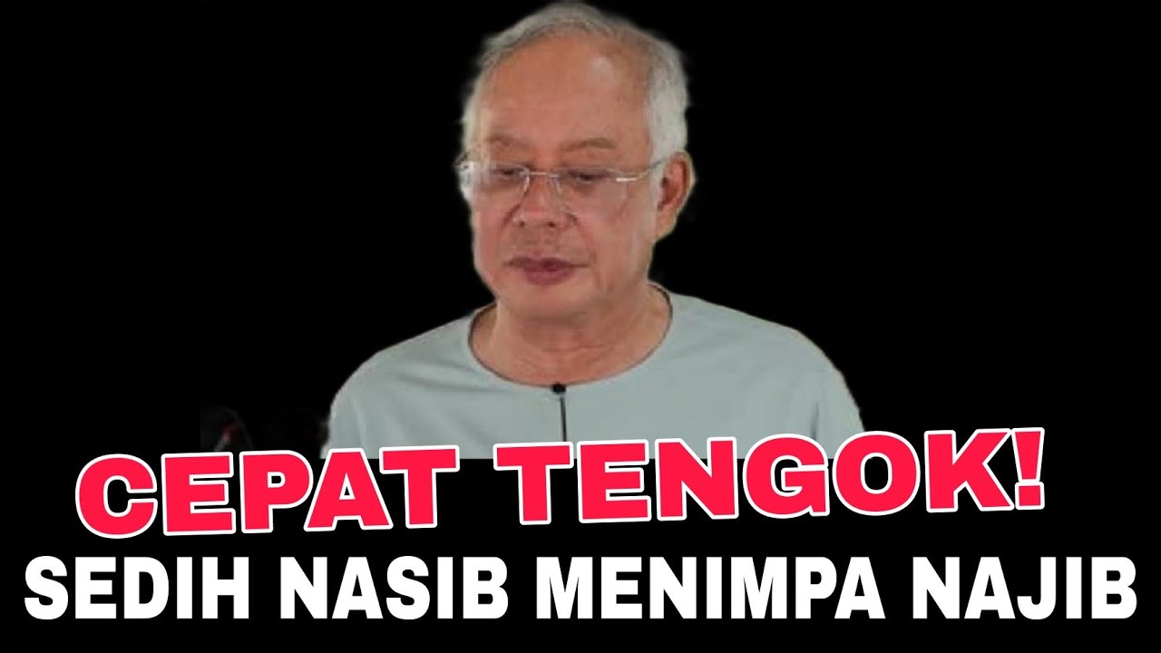 CEPAT TENGOK! SEDIH NASIB MENIMPA NAJIB - YouTube
