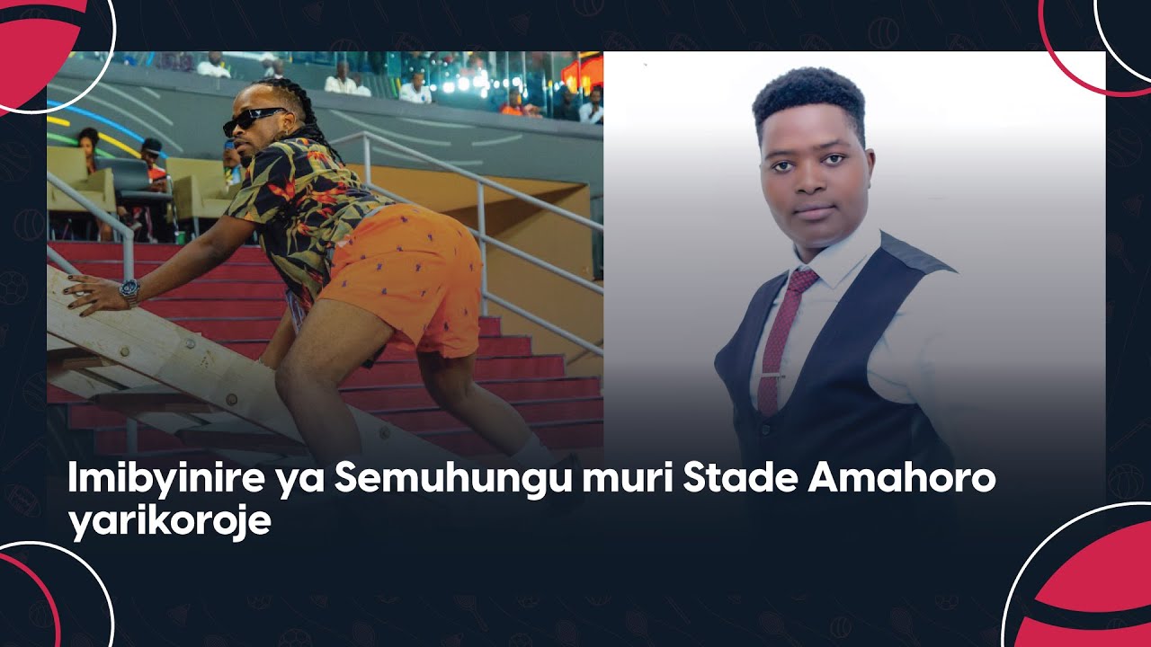 Imibyinire ya Semuhungu muri Stade Amahoro yarikoroje || Rurageretse ...