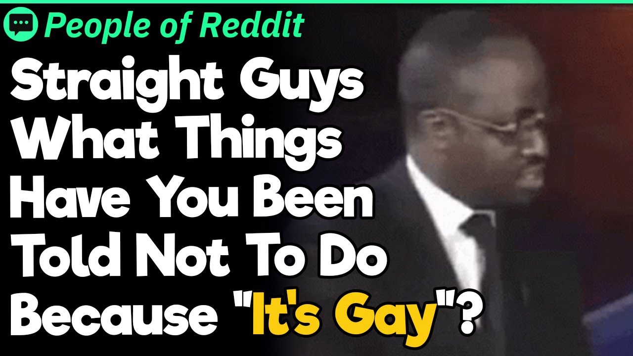 Straight Guys What Things Have You Been Told Not To Do Because "It's ...