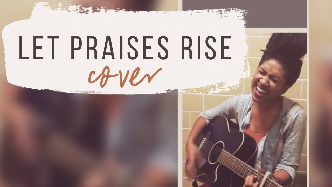 "Let Praises Rise" (Cover) - YouTube