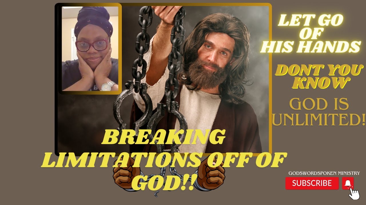 ARE YOU LIMITING GOD? GOD SAID TAKE THE LIMITATIONS OFF OF HIM LET GO ...