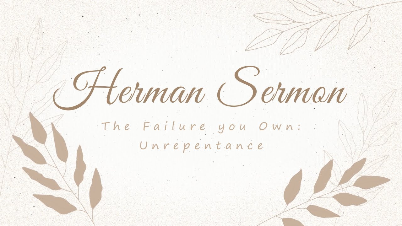 Herman Sermon #136 - The Failure you Own: Unrepentance - 6/4/2023 - YouTube