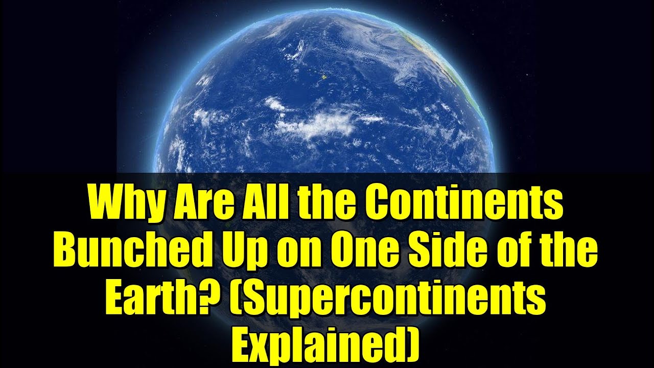 Why Are All the Continents Bunched Up on One Side of the Earth ...