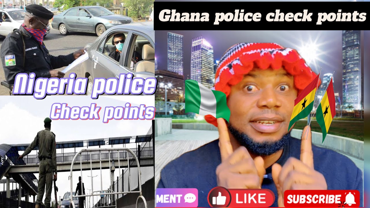 Ghana police check points Vs Nigeria police check points| Nigeria Needs ...