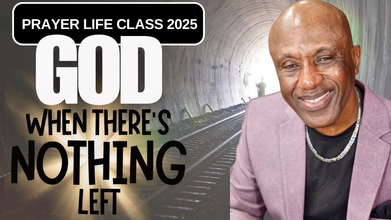 God. When There's Nothing Left || Prayer Life Class || March 2, 2025 ...