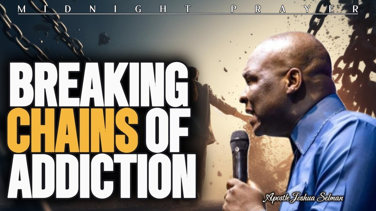BREAKING CHAINS OF ADDICTION || APOSTLE JOSHUA SELMAN - YouTube