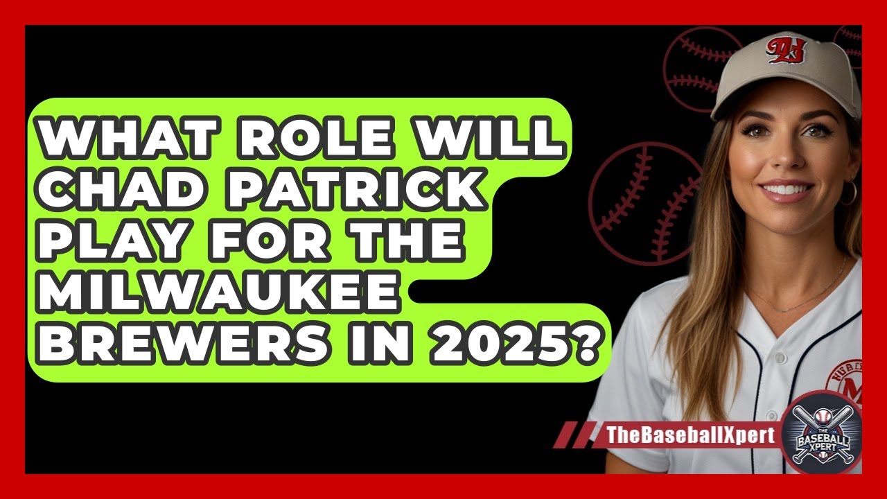 What Role Will Chad Patrick Play for the Milwaukee Brewers in 2025 ...