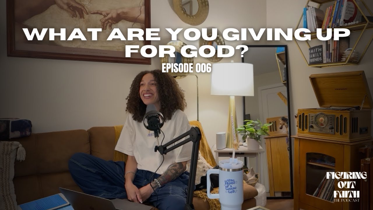 WHAT ARE YOU GIVING UP FOR GOD? | EP 006 | Figuring Out Faith Podcast ...
