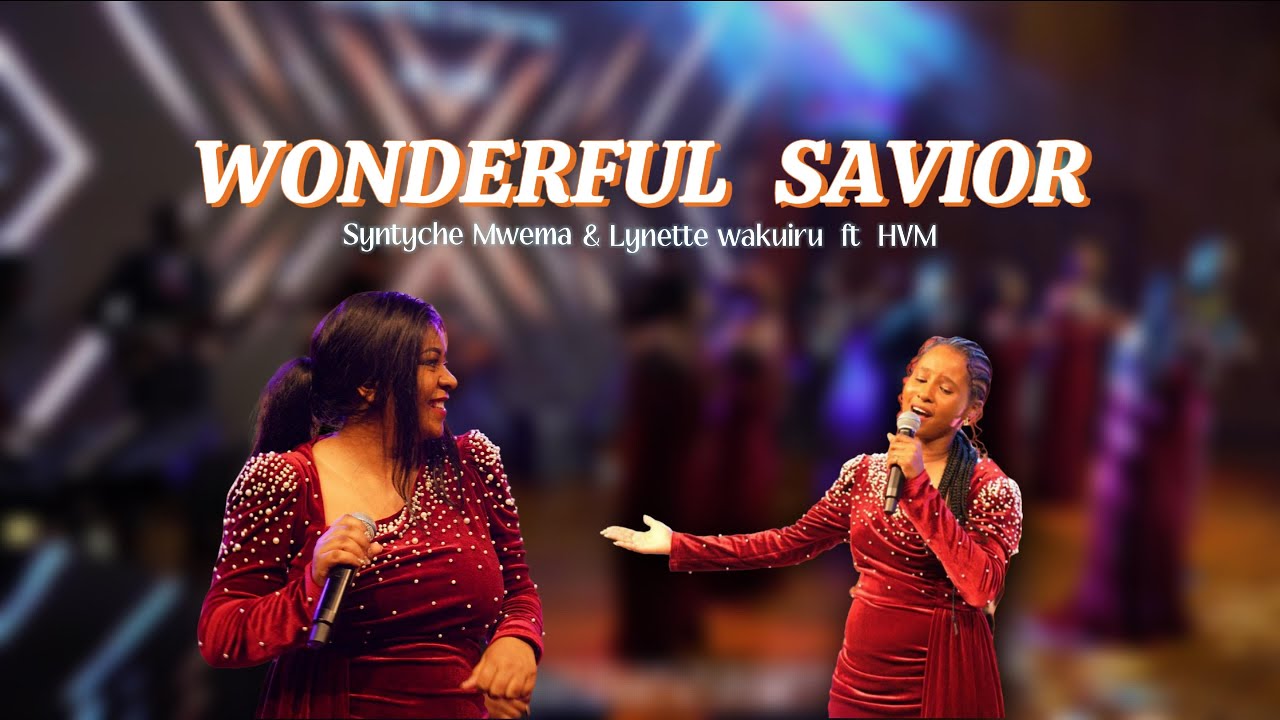 WONDERFUL SAVIOR Cover | Syntyche Mwema & Lynette Wakiuru ft HVM (LIve ...