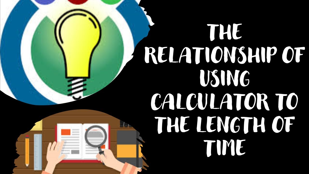 THE RELATIONSHIP OF USING CALCULATOR TO THE LENGTH OF TIME - YouTube