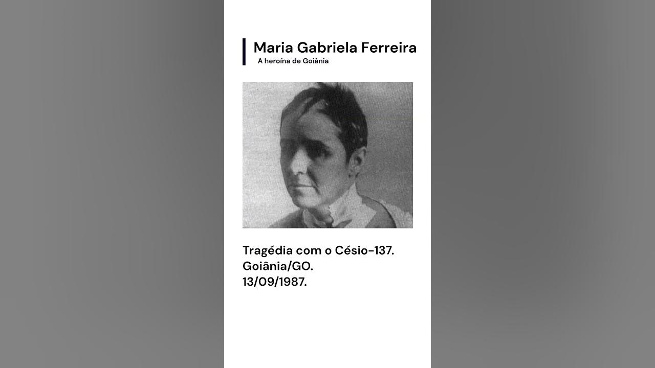 Césio-137: Maria Gabriela Ferreira, a HEROÍNA DE GOIÂNIA - YouTube