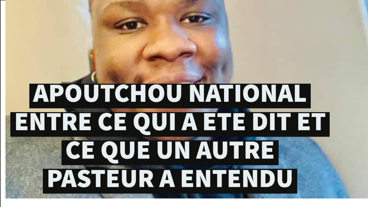 APOUTCHOU NATIONAL ENTRE CE QUI A ÉTÉ DIT ET CE QUE UN AUTRE PASTEUR A ...