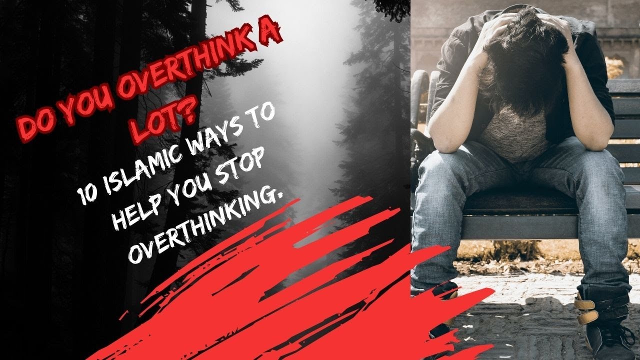 "Do You Overthink a Lot? 10 Islamic Ways to Help You Stop Overthinking ...