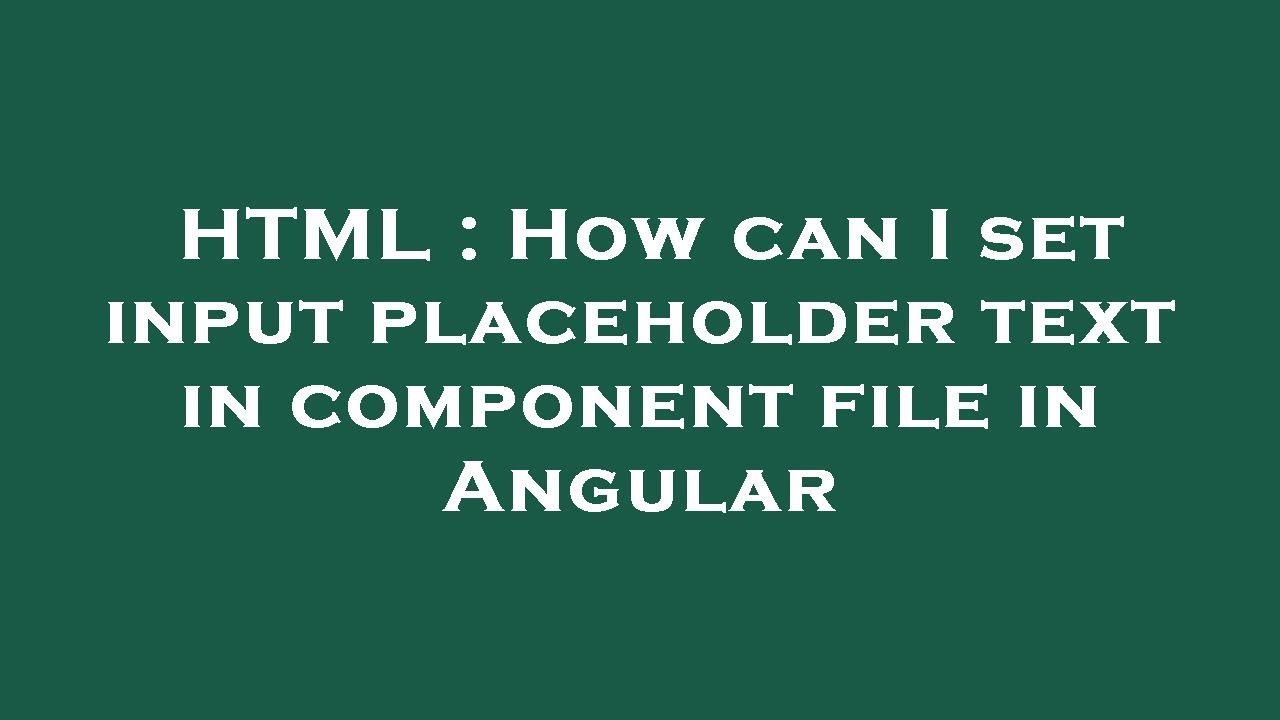 HTML : How can I set input placeholder text in component file in ...