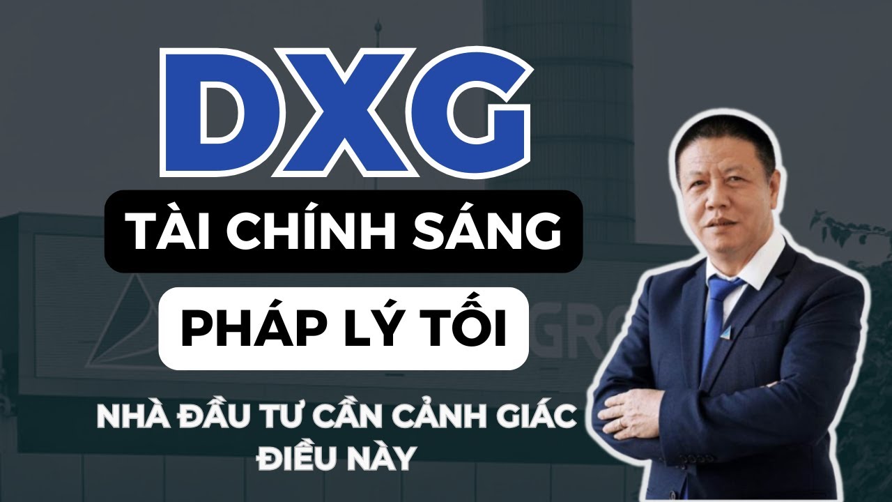 CỔ PHIẾU DXG - TÀI CHÍNH SÁNG NHƯNG PHÁP LÝ LẠI TỐI - YouTube