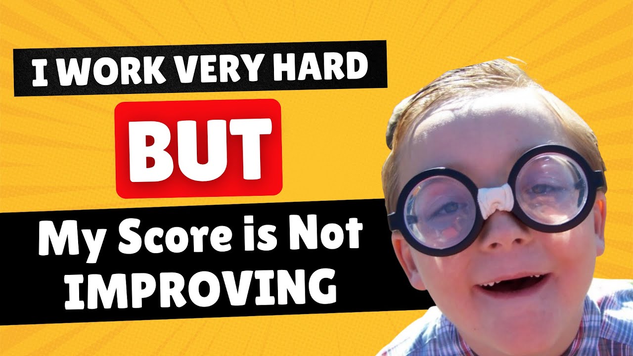 I Work VERY Hard BUT My Scores are NOT Improving? You are NOT ...