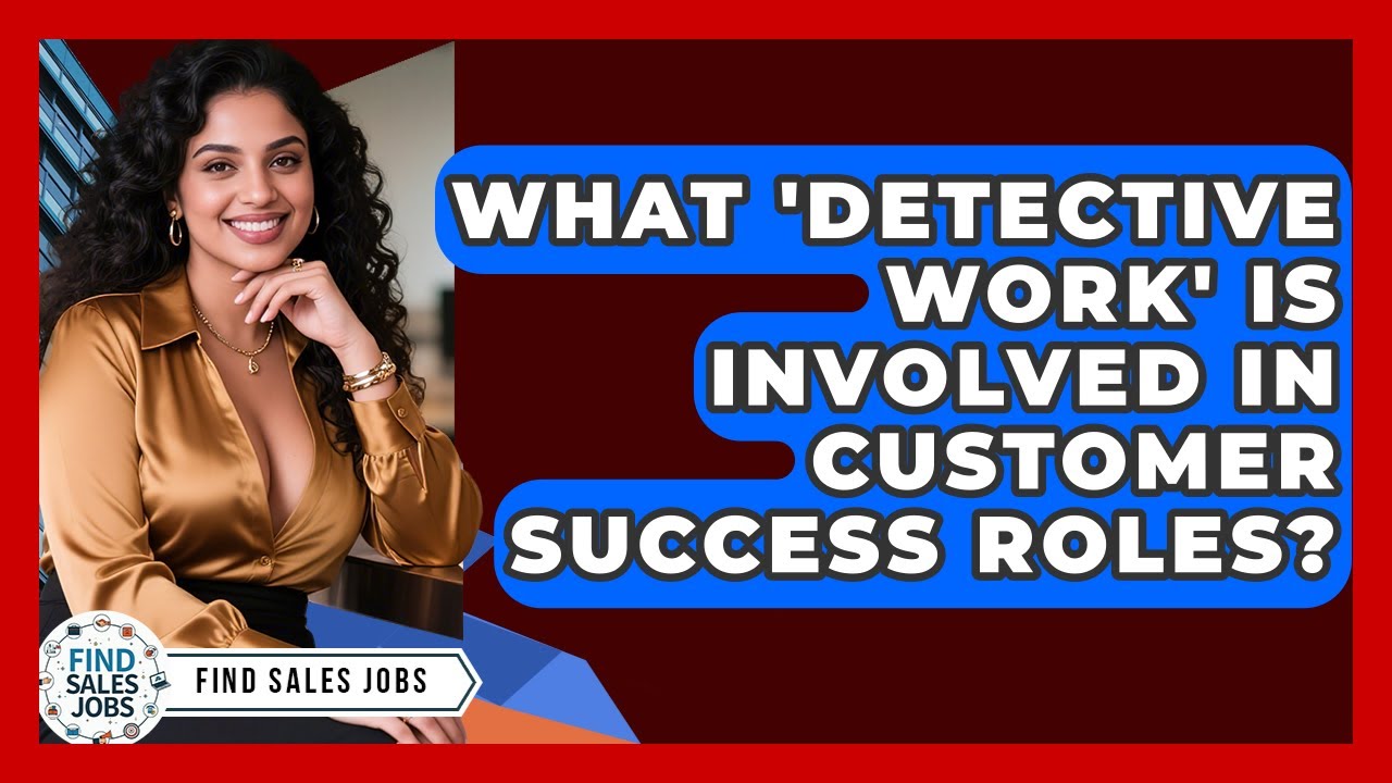 What 'detective Work' Is Involved In Customer Success Roles? - Find ...