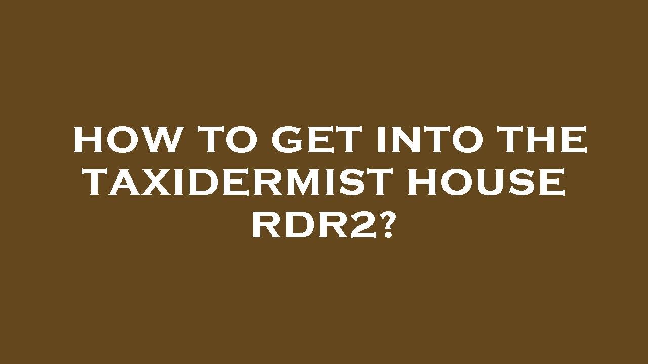 How to get into the taxidermist house rdr2? - YouTube