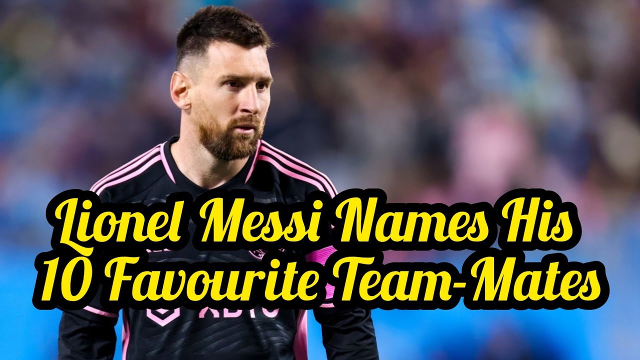 Lionel Messi Names His 10 Favourite Team Mates - YouTube