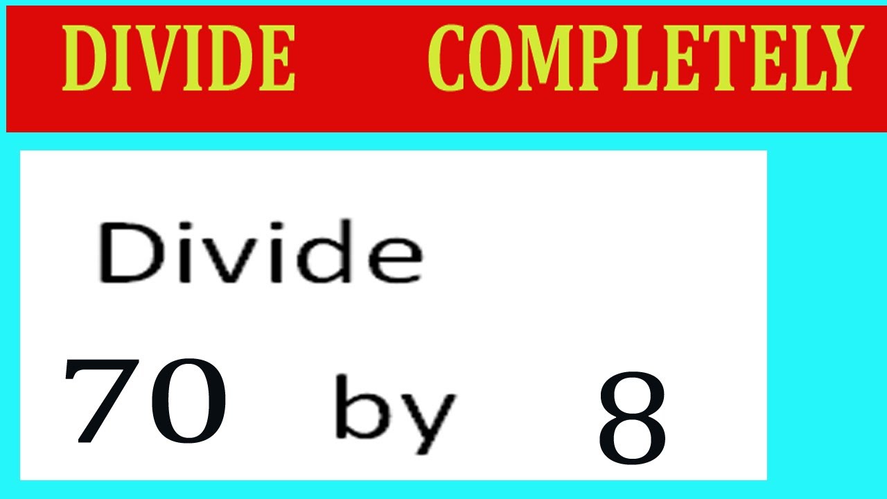 Divide 70 by 8 Divide completely - YouTube