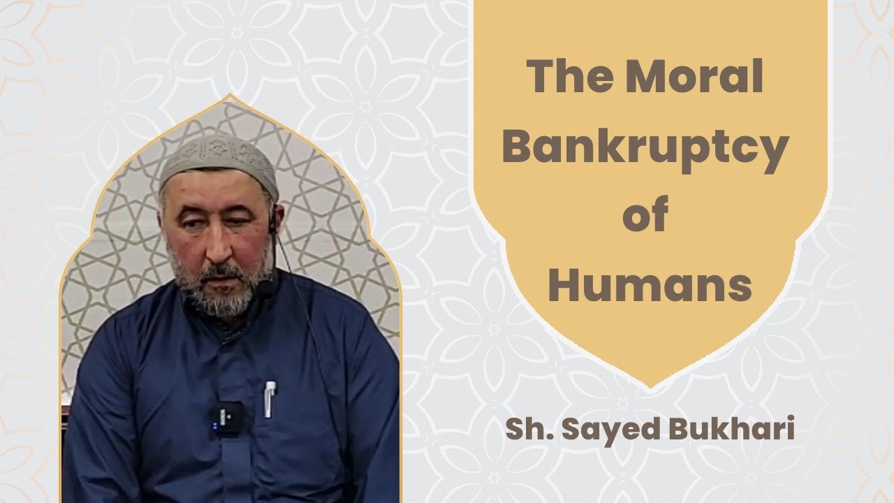 The Moral Bankruptcy of Humans, Sh. Sayed Bukhari - YouTube