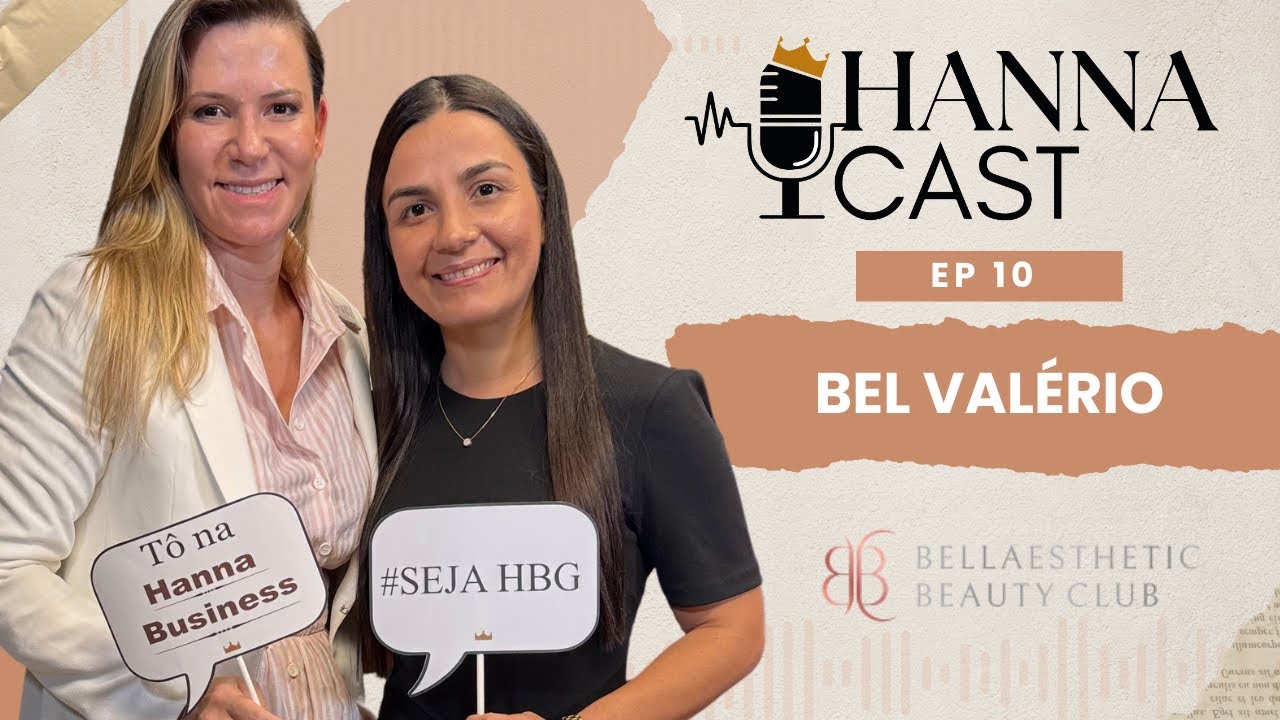 Bel Valério - EP 10 HannaCast | Um case de sucesso no ramo de estética ...