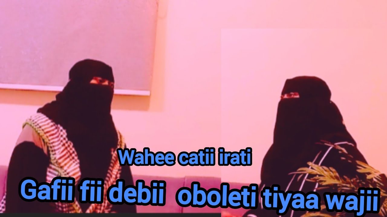 Gafii fii debii oboletii tiyaa wajii wahee catii ykn jimaa iratii 🤭🤭 ...