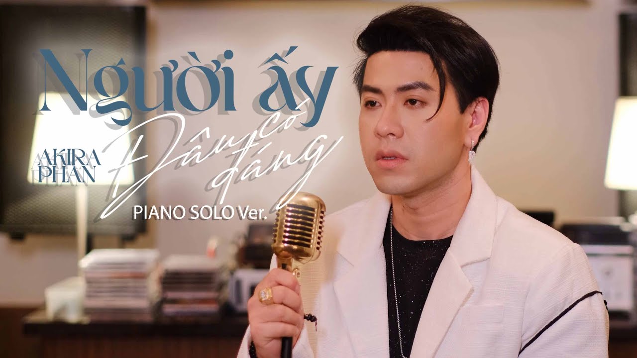 NGƯỜI ẤY ĐÂU CÓ ĐÁNG - AKIRA PHAN x NGUYỄN VĂN CHUNG | PIANO SOLO ...