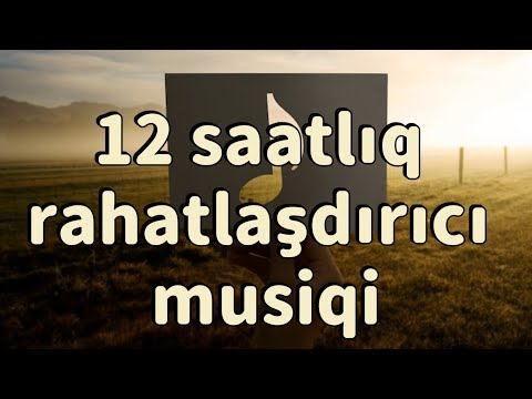 12 saatlıq Rahatlaşdırıcı Musiqi I Stresi azaldın Yuxu üçün instrumental səslər