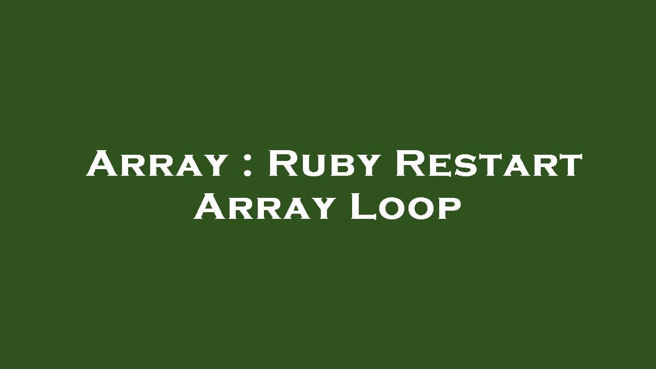 Array : Ruby Restart Array Loop - YouTube