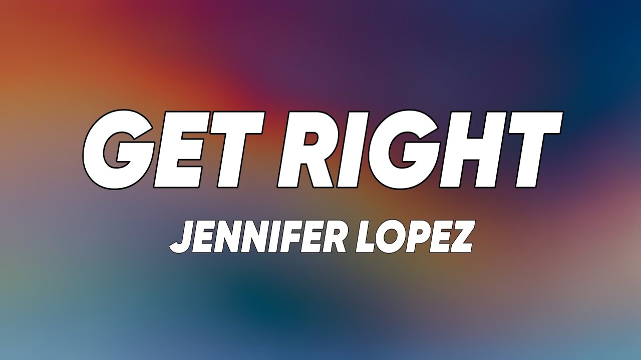 Jennifer Lopez - Get Right (Lyrics) - YouTube