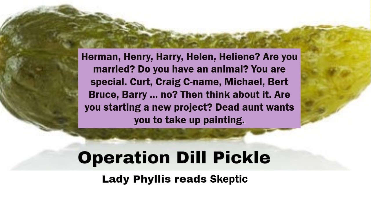 Operation Dill Pickle - Lady Phyllis reads Skeptic I planted ...