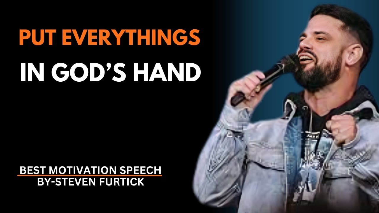 PUT EVERYTHINGS IN GOD'S HAND | STEVEN FURTICK MOTIVATIONAL SPEECH ...