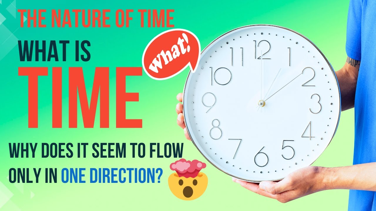 The Nature of Time: What is time and why does it seem to flow only in ...