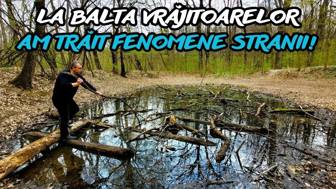 LA BALTA VRĂJITOARELOR - AM TRĂIT FENOMENE STRANII! - YouTube