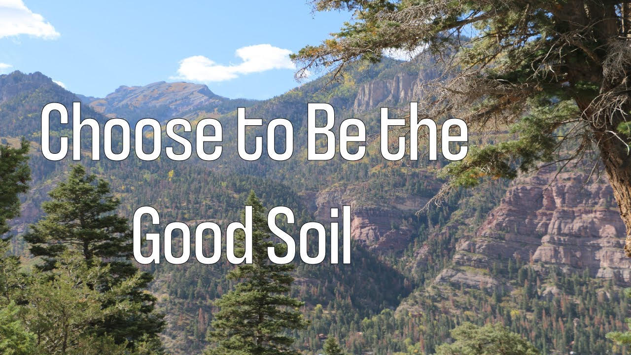 Choose to be the Good Soil - YouTube