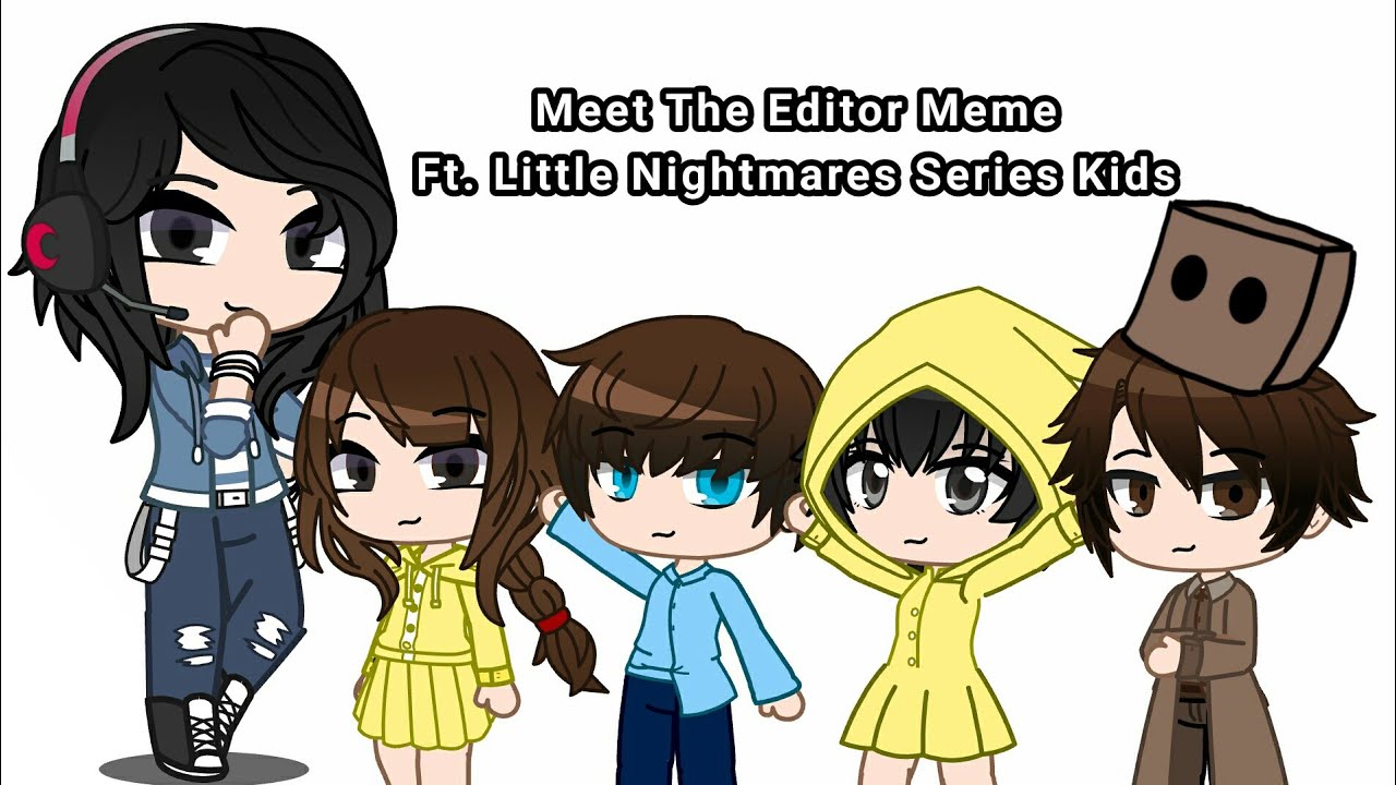 Meet The Editor Meme || Ft. Little Nightmares Series Kids - YouTube
