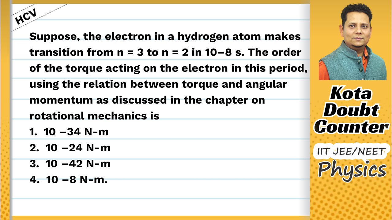 HCV: Suppose, the electron in a hydrogen atom makes transition from n = 3 to n = 2 in 10–8 s ...